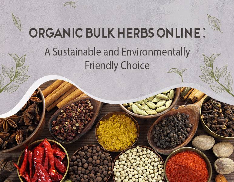 Organic Bulk Herbs Online: A Sustainable and Environmentally Friendly